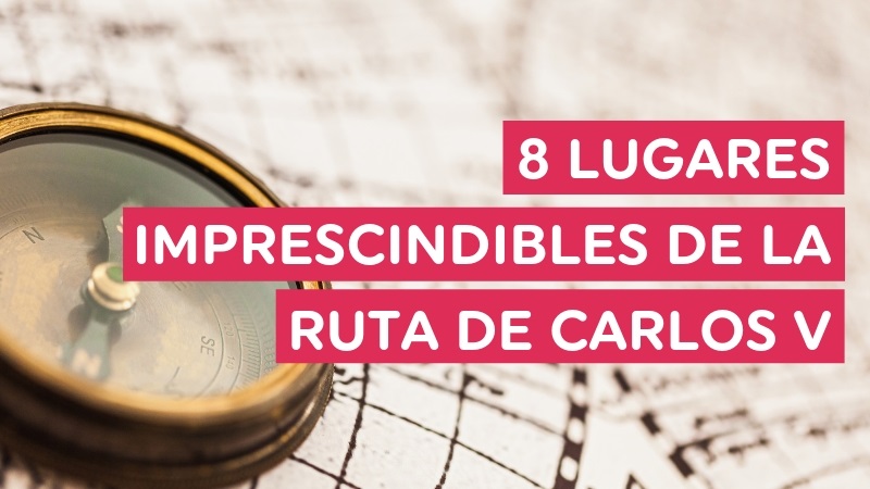 Conoce los 8 lugares imprescindibles de la Ruta de Carlos V | Canal ...